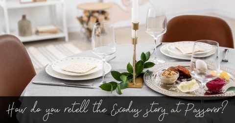 How do you retell the Exodus story at Passover? | Torah Sisters